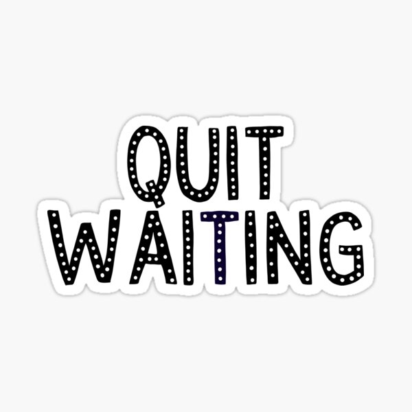 "Quit Waiting Inspirational and Motivational Quote" Sticker for Sale by ...
