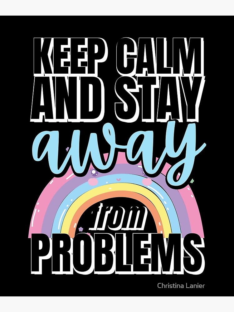 "Bleib ruhig und halte dich von Problemen fern | Bleib ruhig und halte ...