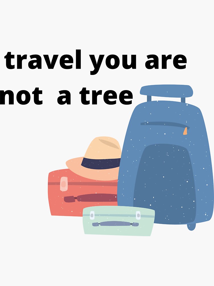 "travel you are not a tree" Sticker by Simp-beaut | Redbubble