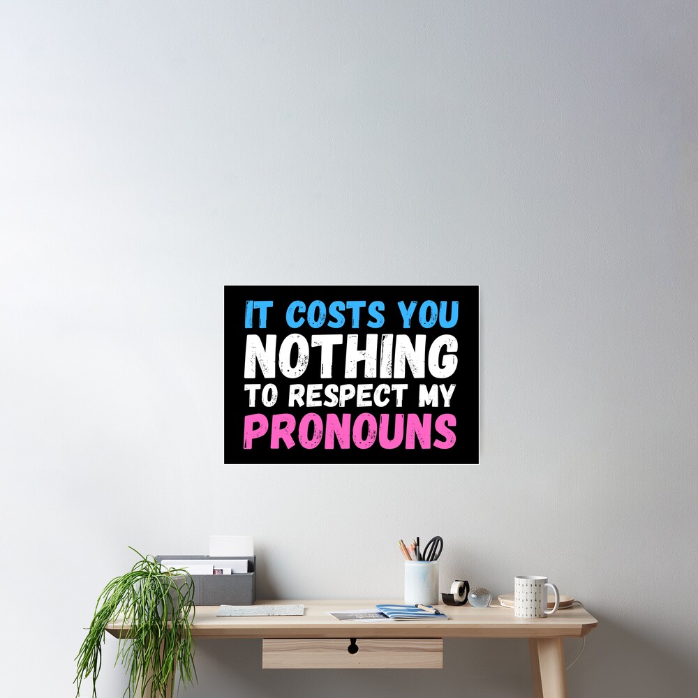 "It Costs You Nothing To Respect My Pronouns" Poster by LunaRae05 ...