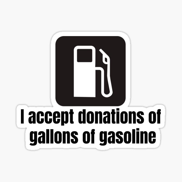 "I accept donations of gallons of gasoline" Sticker for Sale by cool ...