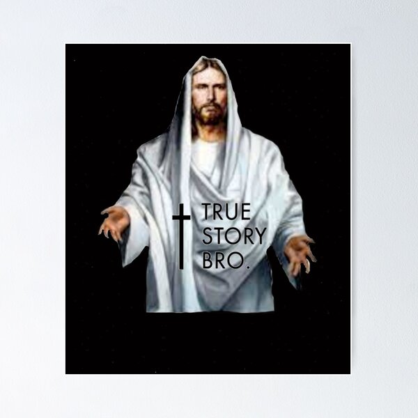 "Jesus Christ true story bro...2" Poster for Sale by Rowena Jones ...