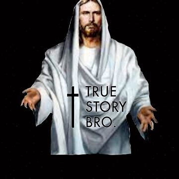 "Jesus Christ true story bro...2" Poster for Sale by Rowena Jones ...