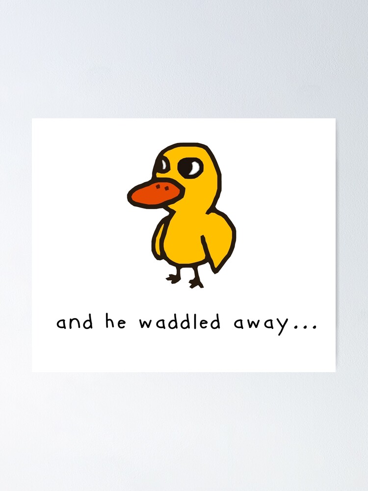 "and he waddled away..." Poster by iWumbo | Redbubble