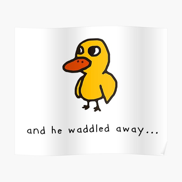 "and he waddled away..." Poster by iWumbo | Redbubble