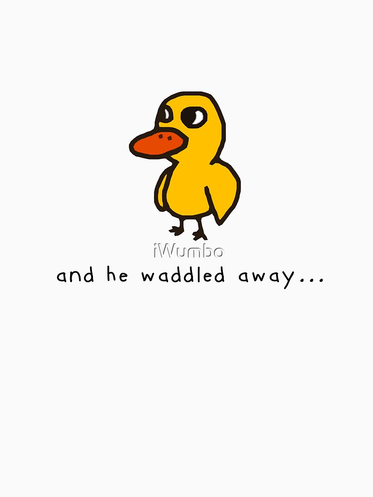 "and he waddled away..." Essential T-Shirt for Sale by iWumbo | Redbubble
