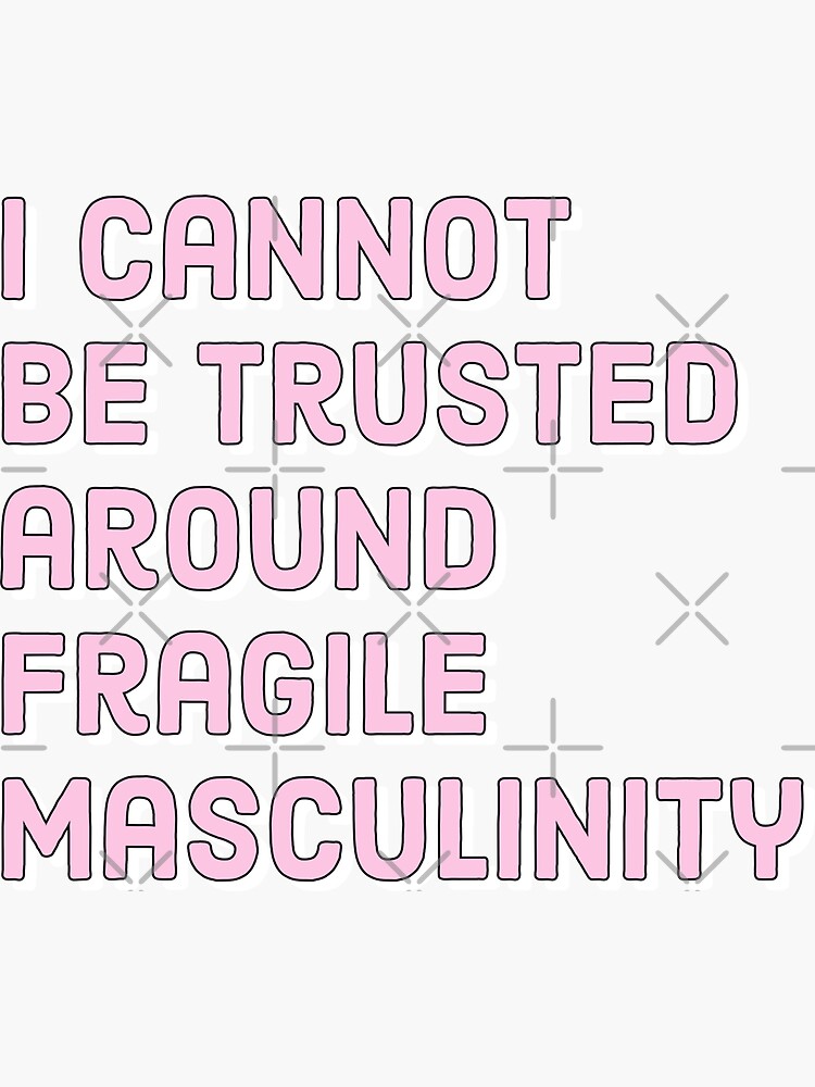 "I cannot be trusted around fragile masculinity - Funny Feminist quote ...