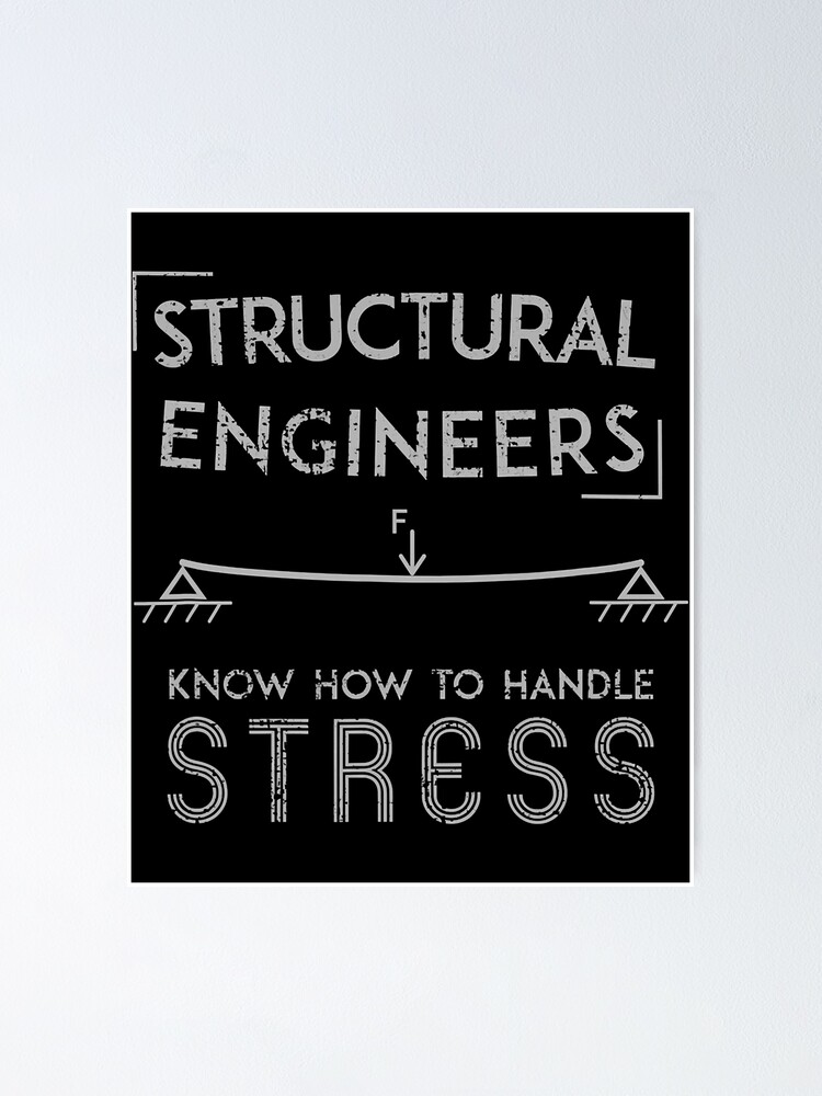 "Structural Engineers Know How To Handle Stress" Poster by SanaiColton ...