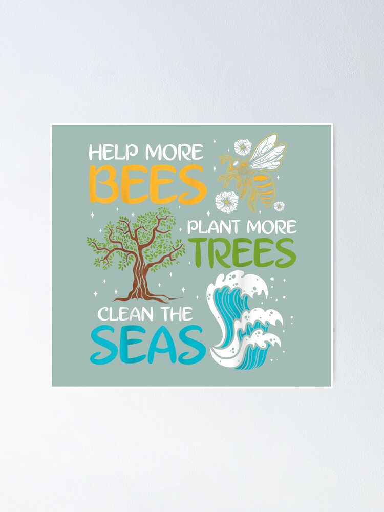 "Help More Bees Plant More Trees Clean The Seas" Poster for Sale by ...