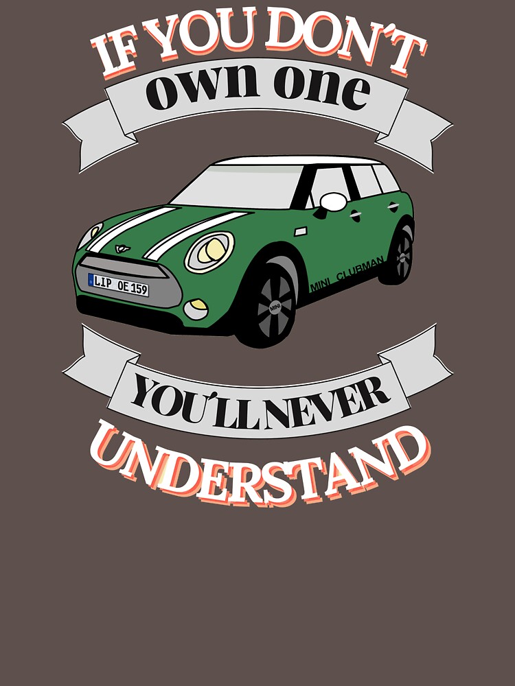 "A MINI Clubman and the slogan, If you don't own one you'll never ...