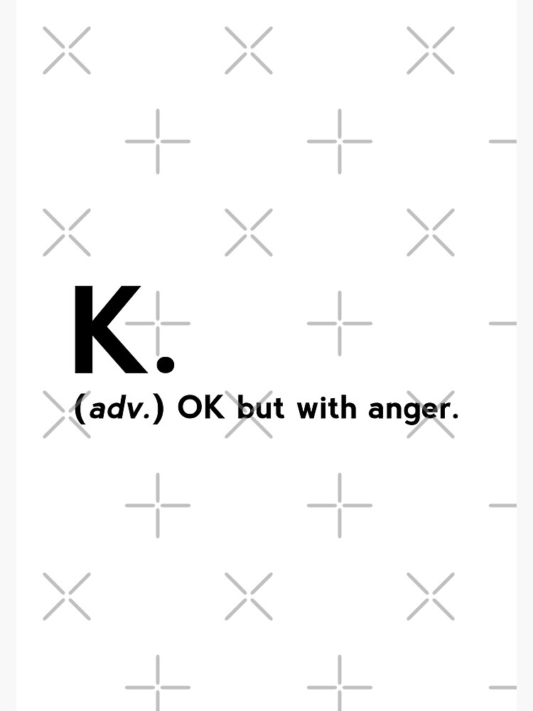 "K. definition - OK But With Anger - funny dictionary definition ...