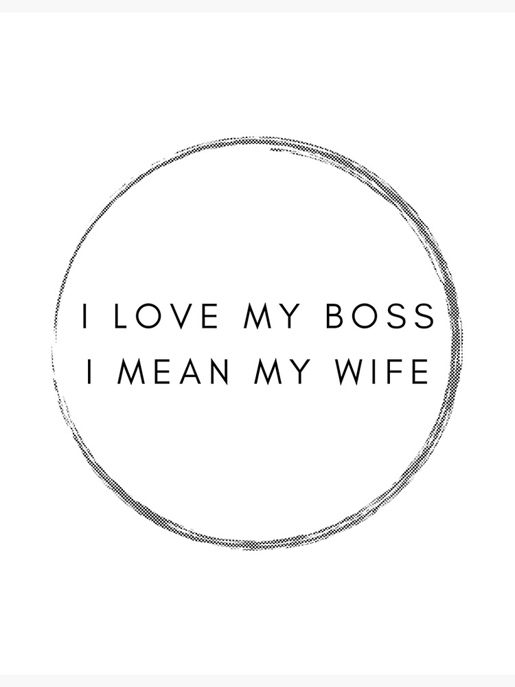 Funny I Love My Boss I Mean My Wife Poster For Sale By Happylight Redbubble