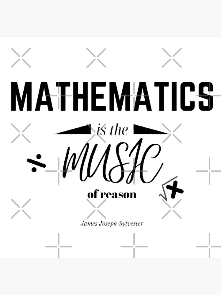 ""Mathematics is the MUSIC of reason" James Joseph Sylvester" Poster by ...