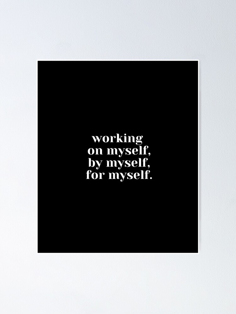 "working on myself, by myself, for myself" Poster for Sale by thiswall ...