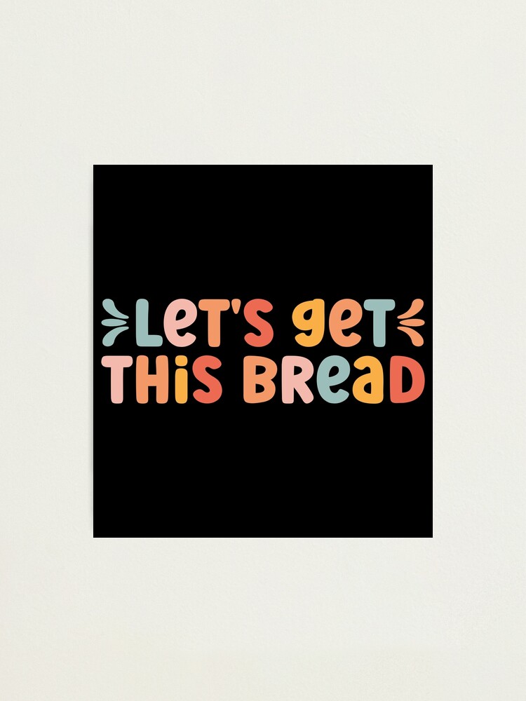 "Let's get this bread Meme" Photographic Print by Modulary | Redbubble