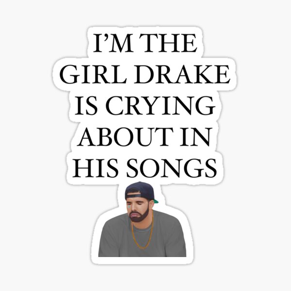 Pegatina «SOY LA NIÑA POR LA QUE DRAKE ESTÁ LLORANDO EN SUS CANCIONES Camiseta clásica» de ...