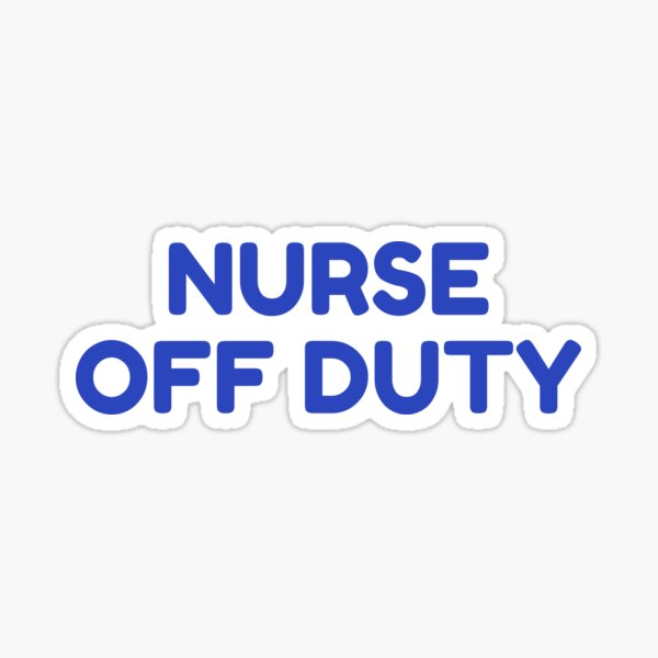 "Nurse Old Duty ,Nurse Off Duty" Sticker by WeGotThat | Redbubble