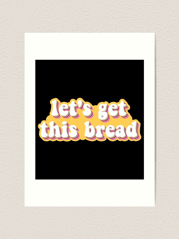 "Let's get this bread Meme" Art Print by Modulary | Redbubble