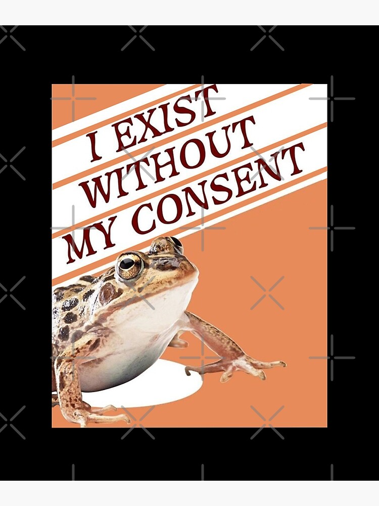 "I Exist Without My Consent Meme" Poster for Sale by Fleyshop | Redbubble