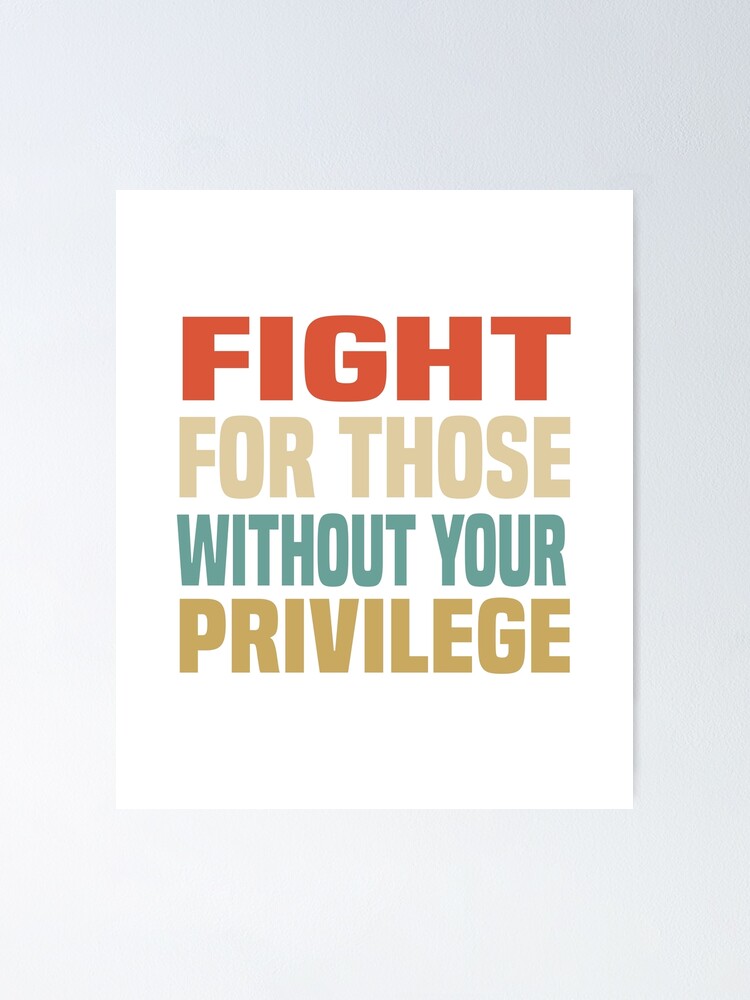 "Fight For Those Without Your Privilege" Poster by anfostore | Redbubble