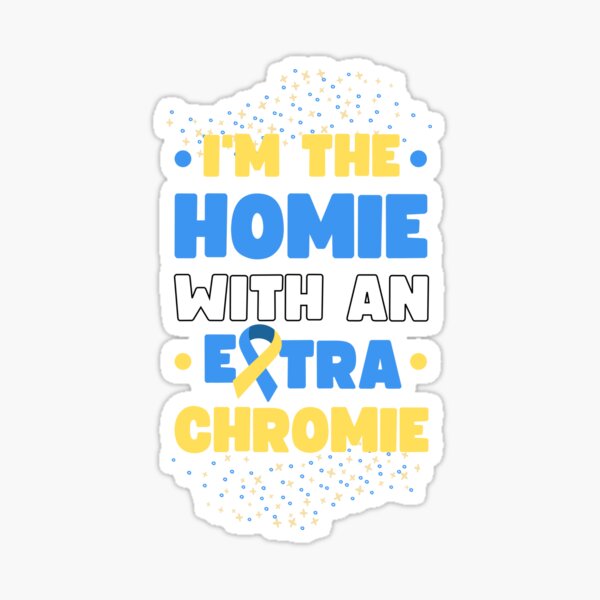 "WORLD DOWN SYNDROME DAY I'M THE HOMIE WITH AN EXTRA CHROMIE" Sticker ...