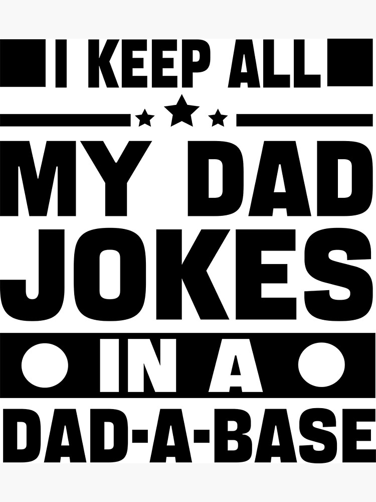 "I Keep All My Dad Jokes In A Dad A Base Sarcastic Dad Jokes Fathers ...