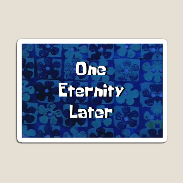 One Eternity Later Gifts & Merchandise | Redbubble