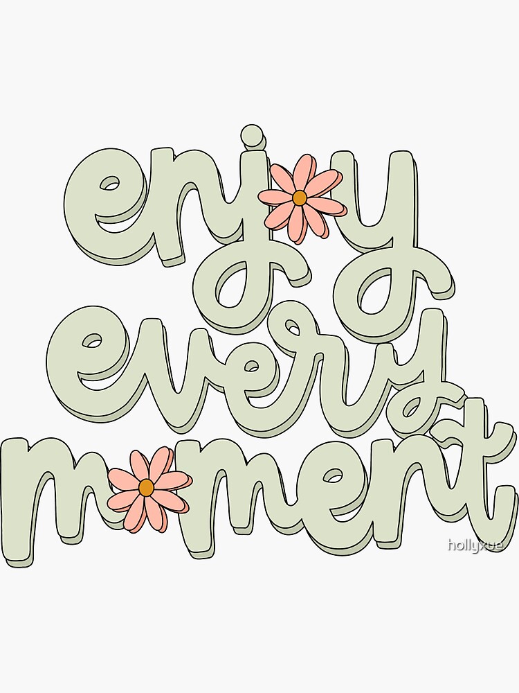 "Enjoy Every Moment" Sticker for Sale by hollyxue | Redbubble