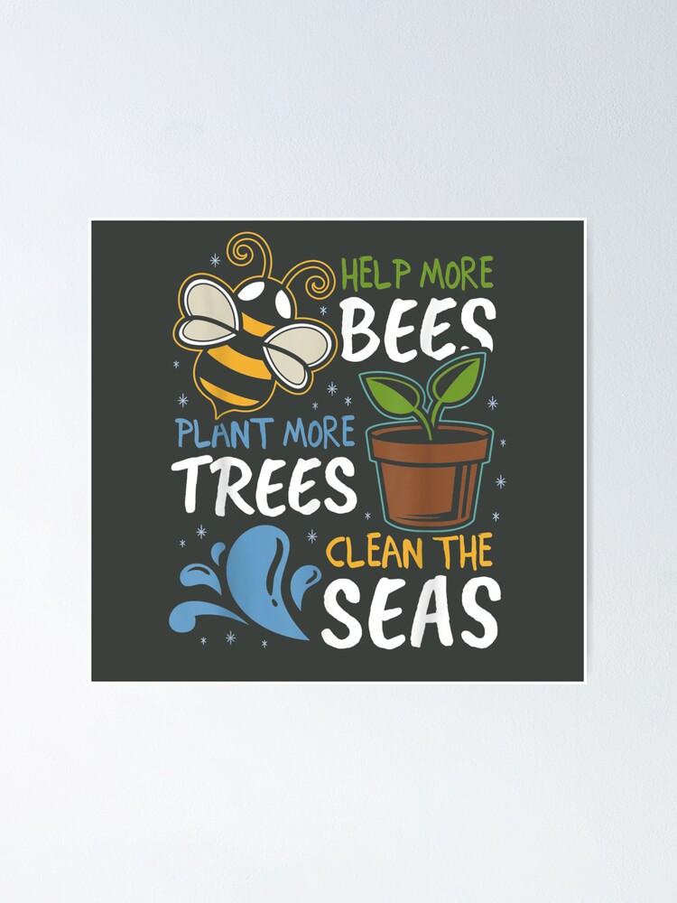 "Help More Bees Plant More Trees Clean Seas Earth Day" Poster by ...
