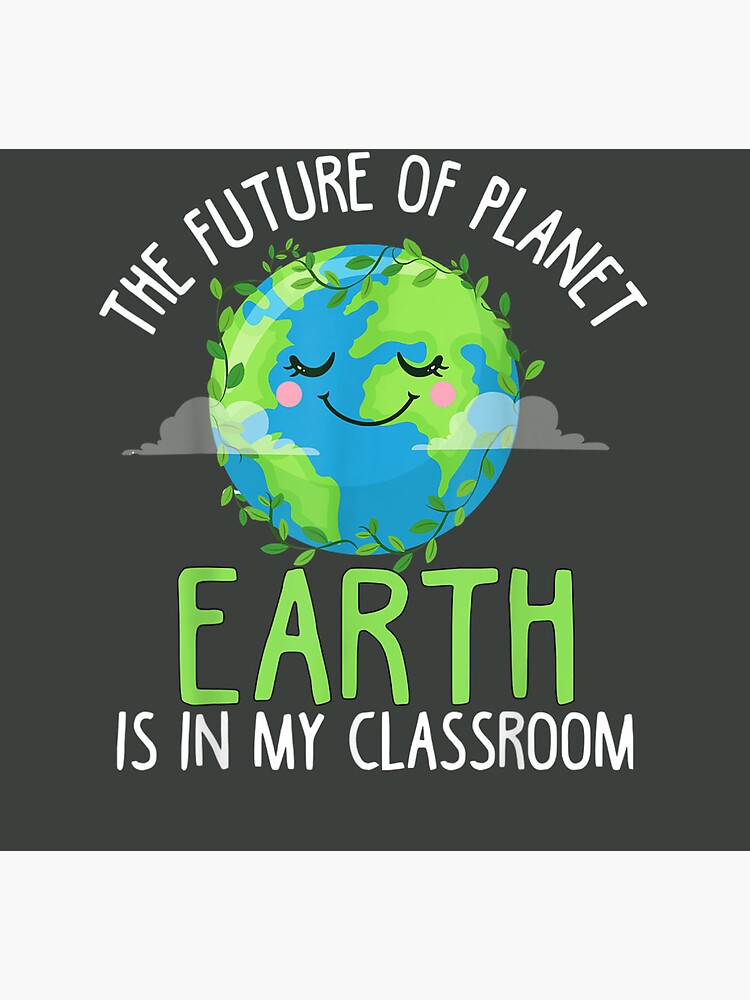 "The Future Of Planet Earth Is In My Classroom Earth Day" Poster by ...