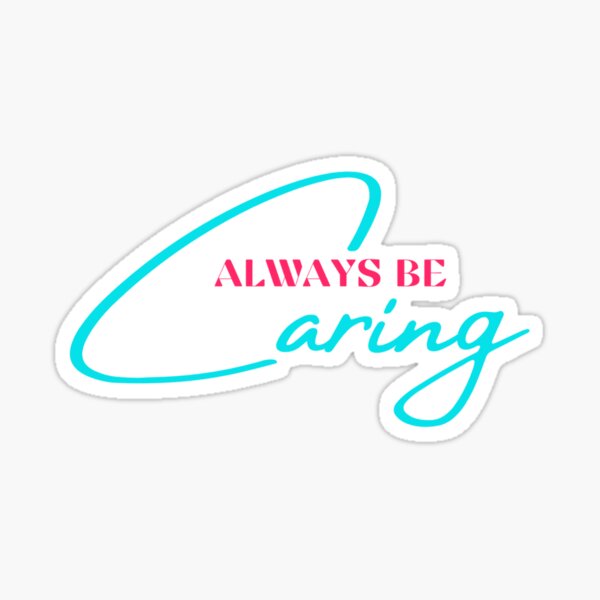 "Always Be Caring" Sticker for Sale by XiongFashion | Redbubble