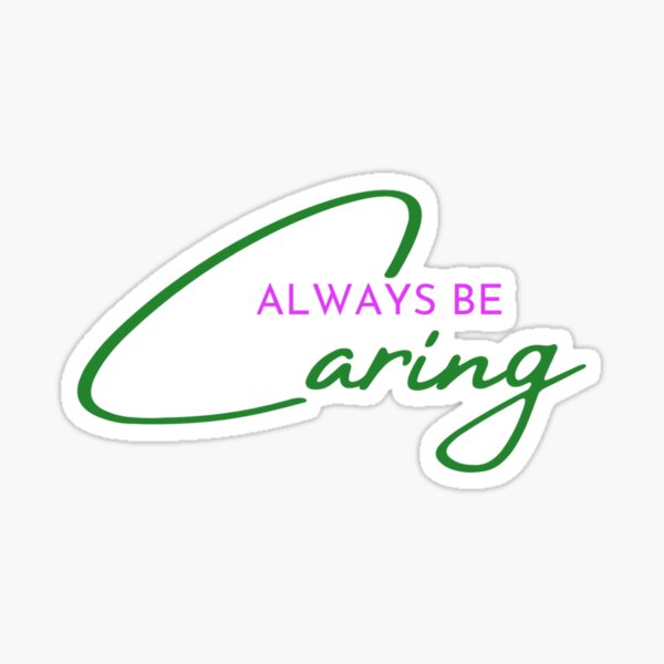 "Always Be Caring" Sticker by XiongFashion | Redbubble
