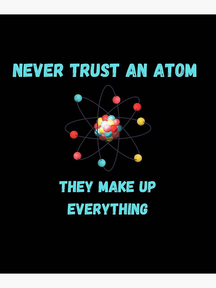 "Never Trust An Atom They Make Up Everything - Funny Biology Meme ...