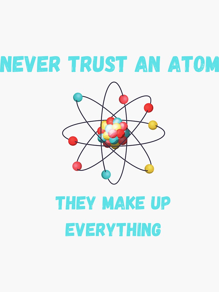 "Never Trust An Atom They Make Up Everything - Funny Biology Meme ...