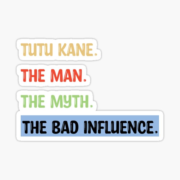 "Tutu Kane the Man Myth Bad Influence" Sticker by karibenart | Redbubble