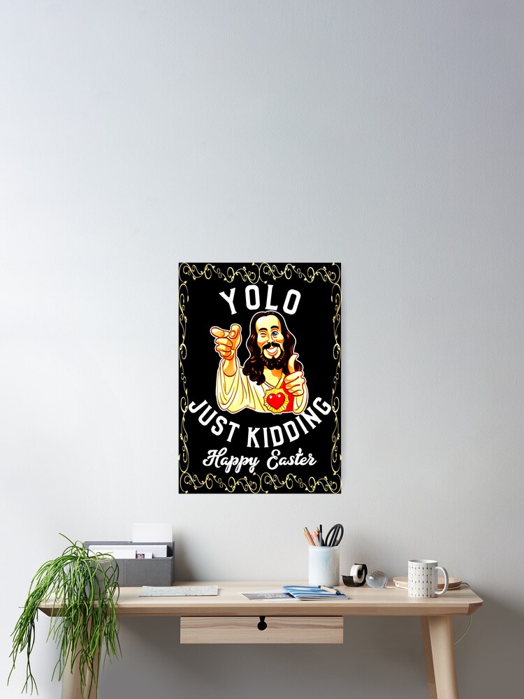 "YOLO Just Kidding Happy Easter funny Jesus." Poster for Sale by ...