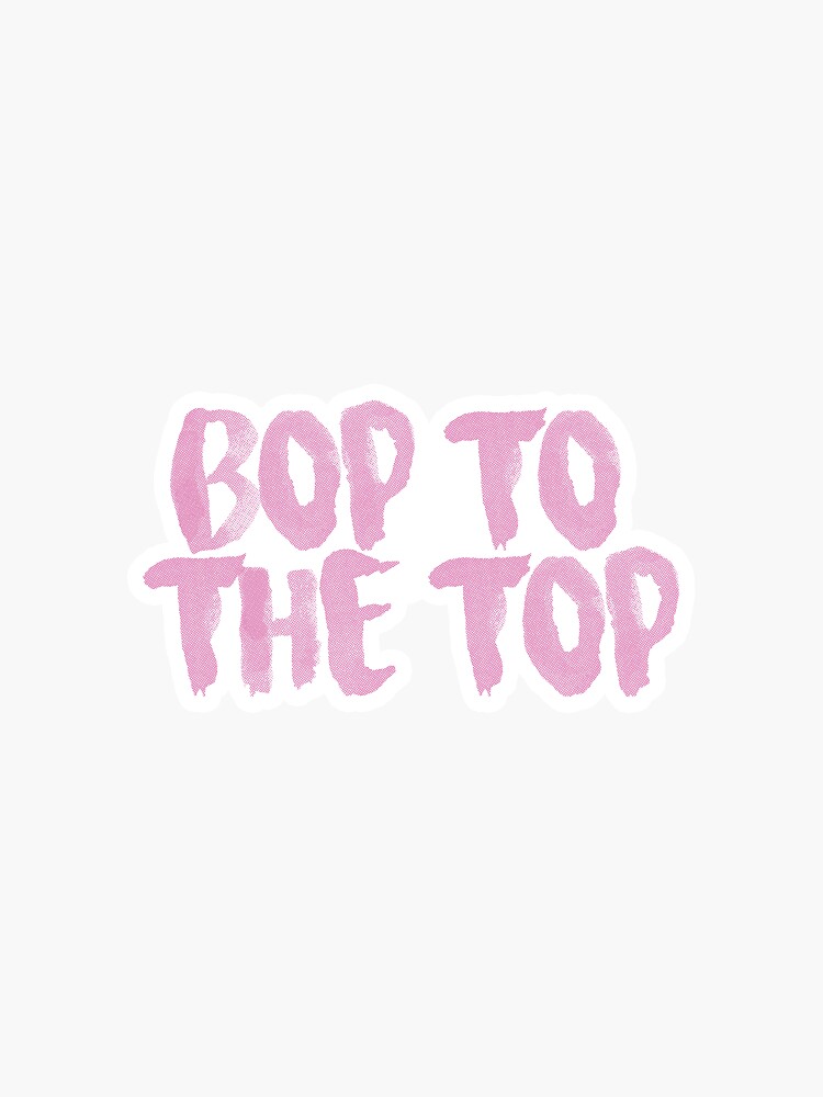 "Bop to the Top" Sticker for Sale by MOTS1946 | Redbubble