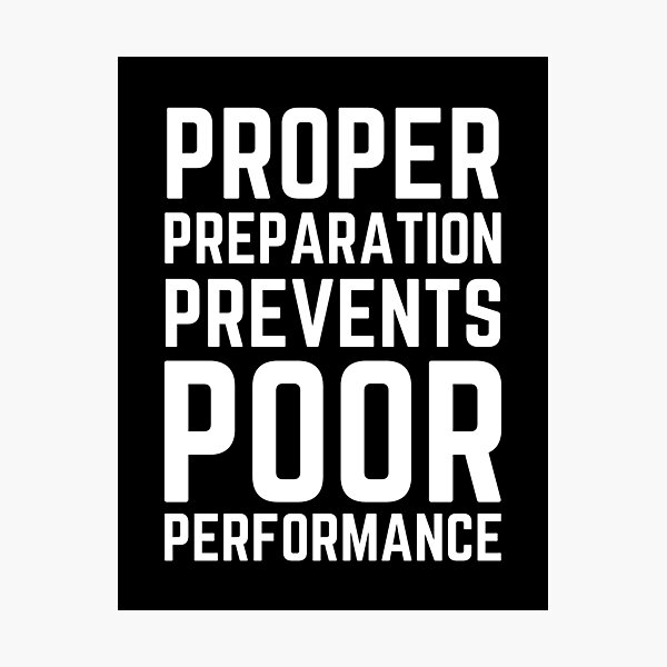 "Proper Preparation Prevents Poor Performance" Photographic Print for ...