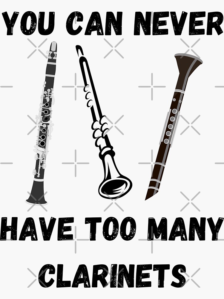 "You Can Never Have Too Many Clarinets , Funny Clarinet Instrument ...