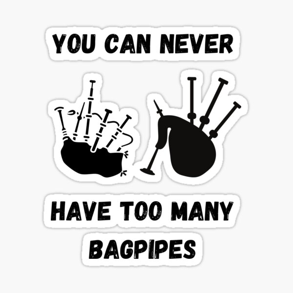 " You Can Never Have Too Many Bagpipes , Funny Bagpipe Instrument ...