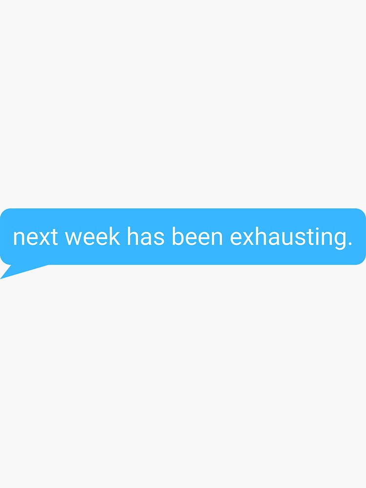 "next week has been exhausting." Sticker by DetailedDesign | Redbubble