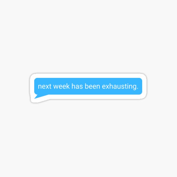 "next week has been exhausting." Sticker by DetailedDesign | Redbubble