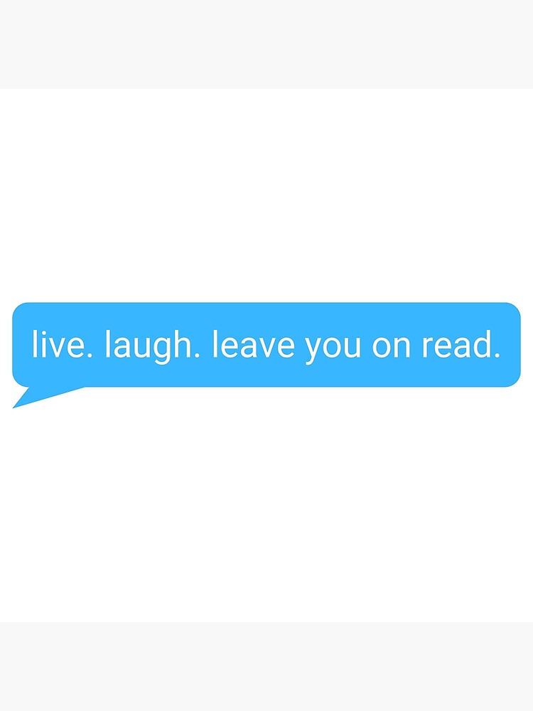 "live. laugh. leave you on read." Poster for Sale by DetailedDesign ...