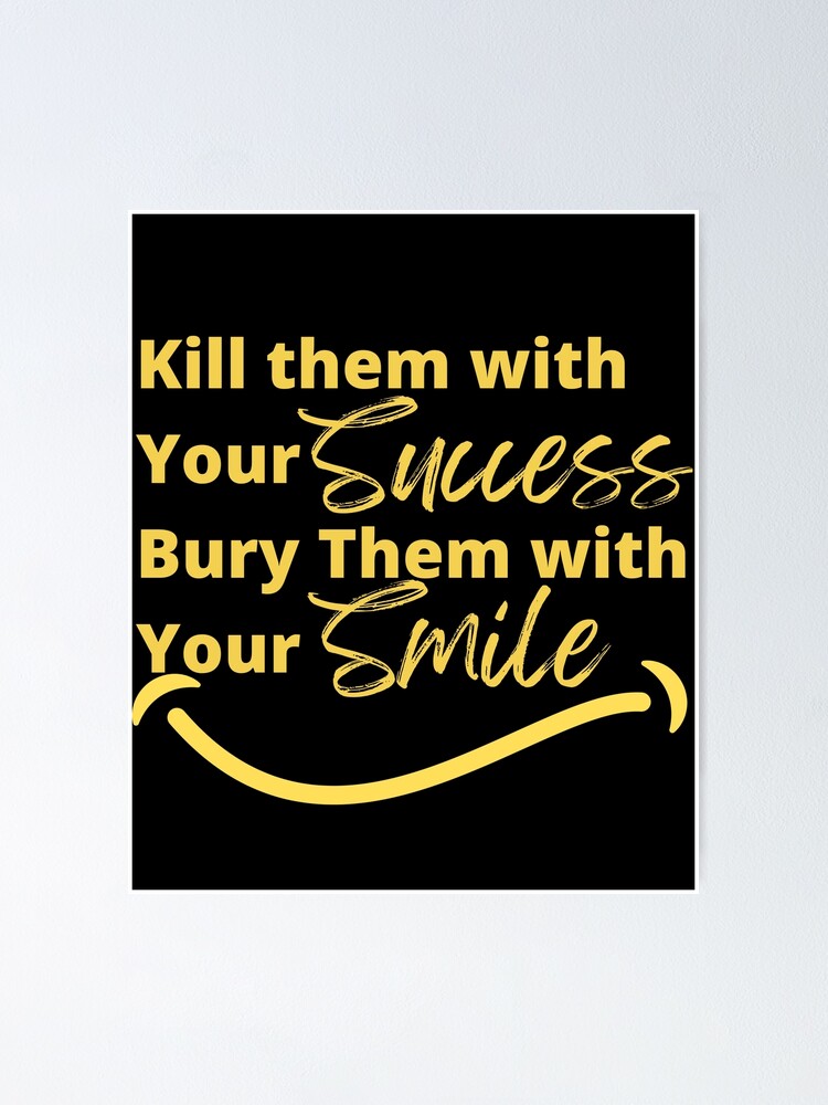 "Kill Them With Your Success Bury Them With Your Smile Motivational ...