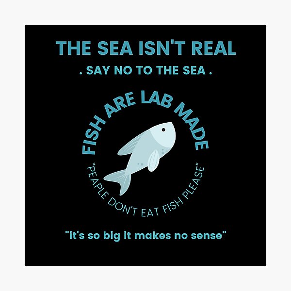"The Sea Isn't Real Fish Are Lab Made" Photographic Print for Sale by ...