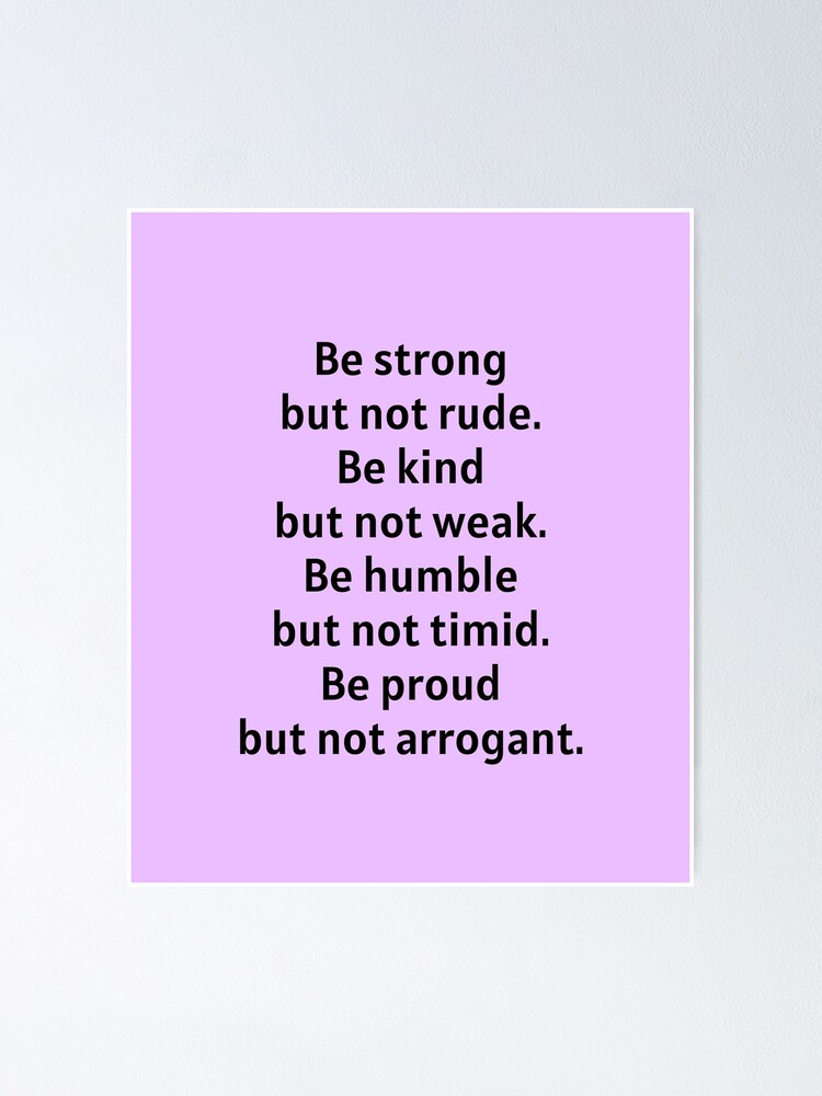 "Be Strong But Not Rude Be Kind But Not Weak" Poster by Manifest-Life ...