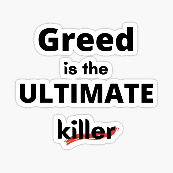 "Greed is the ultimate killer" Sticker by alishancare | Redbubble