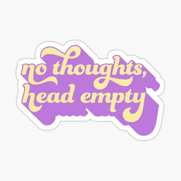 "No Thoughts Head Empty" Sticker for Sale by katf8 | Redbubble