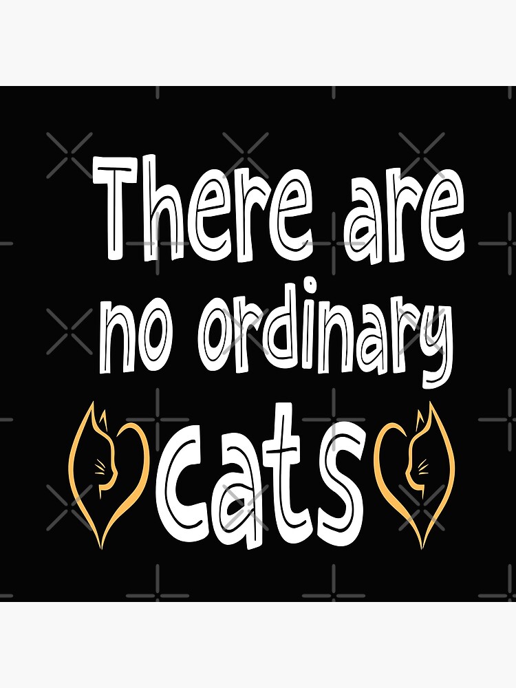 "There are no ordinary cats" Poster for Sale by Catty-Doggy | Redbubble