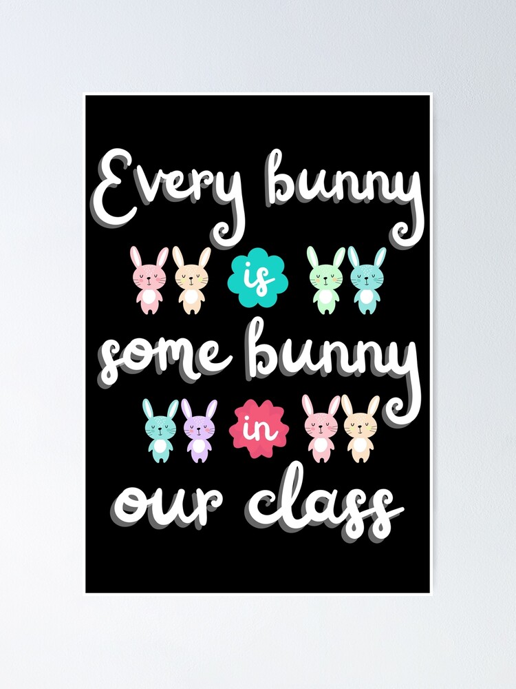 "Every Bunny is Some Bunny in our Class" Poster for Sale by charqui ...